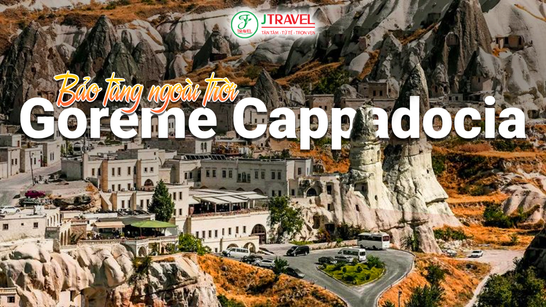 Bảo tàng ngoài trời Goreme Cappadocia – Điểm đến nghìn tuổi không thể bỏ lỡ